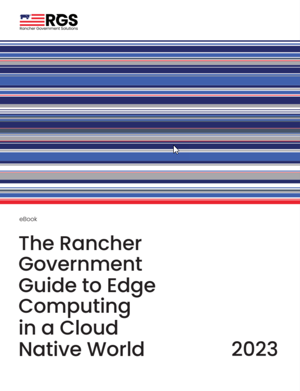 Download The Rancher Government Guide to Edge Computing in a Cloud Native World